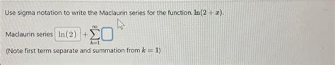 Solved Use Sigma Notation To Write The Maclaurin Series For