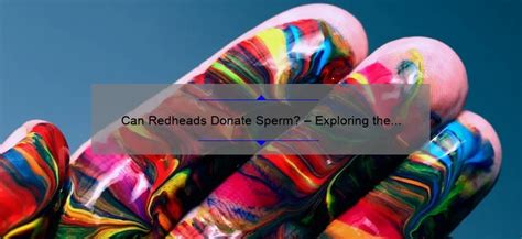 Can Redheads Donate Sperm Exploring The Possibility For Genetic Diversity Sperm Blog