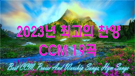 Ccm 찬양모음 연속듣기 [2023년 멜론 탑순위] 🌈 천번을 들어도 좋은 은혜찬양 19곡연속반복듣기 🌈 복음성가연속듣기