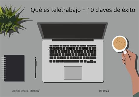 Qué Es Teletrabajo 10 Claves De éxito Blog De Ignacio Martínez