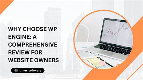 Why Choose Wp Engine A Comprehensive Review For Website Owners Times