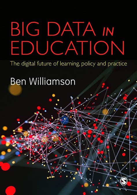 Big Data In Education The Digital Future Of Learning Policy And Practice Williamson Ben
