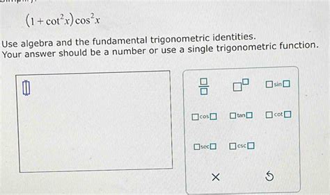 Solved 1 Cot 2x Cos 2x Use Algebra And The Fundamental Trigonometric Identities Your Answer