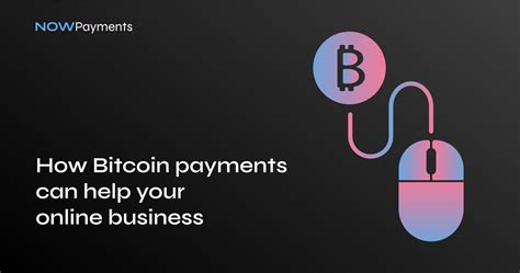 How Bitcoin Payments Help Your Online Business Nowpayments