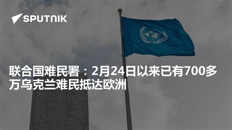 联合国难民署：2月24日以来已有700多万乌克兰难民抵达欧洲 2022年9月1日 俄罗斯卫星通讯社