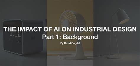 The Impact Of Ai On Industrial Design Part 1 Background — Spanner