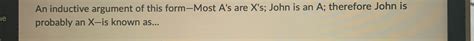 Solved An Inductive Argument Of This Form Most As Are Xs