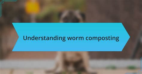 What I Learned From A Worm Composting Workshop •