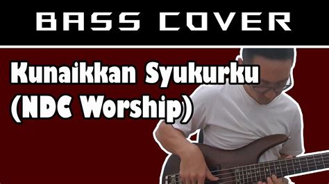 Kunaikkan Syukurku NDC Worship Bass Cover YouTube