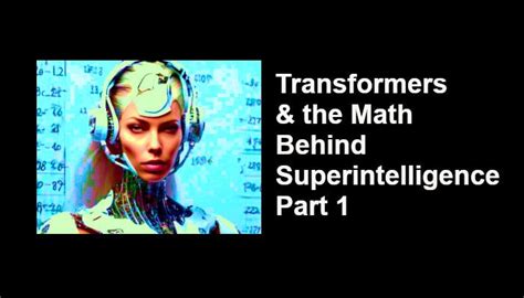 Transformers And The Math Behind Superintelligence — Part 1 Of 3 By