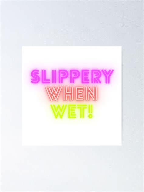 Slippery When Wet Poster For Sale By Keenikai Redbubble