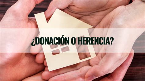 Donación O Herencia Diferencias Y Ventajas Asesoría Sotos