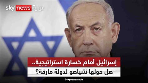 إسرائيل أمام خسارة استراتيجية هل حولها نتنياهو لدولة مارقة؟