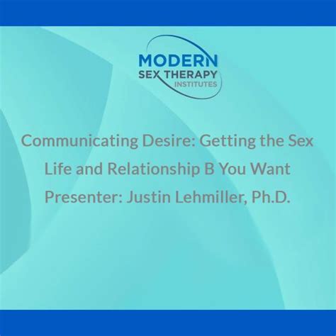 Communicating Desire Getting The Sex Life And Relationship You Want Presenter Justin Lehmiller