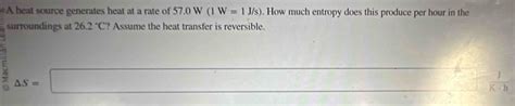 Solved A Heat Source Generates Heat At A Rate Of W W J S How Much Entropy Does This