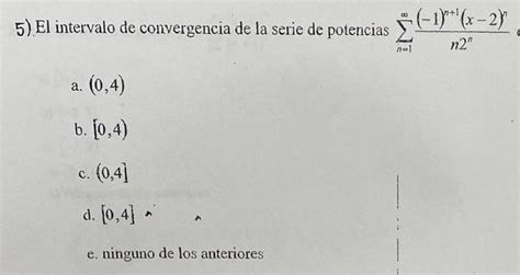 Solved 5 El Intervalo De Convergencia De La Serie De Chegg