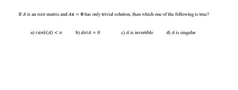 Solved If A Is An Nxn Matrix And Ax O Has Only Trivial