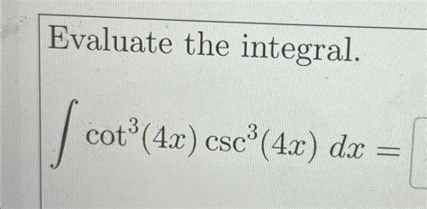 Solved Evaluate The Integral ∫﻿﻿cot3 4x Csc3 4x Dx