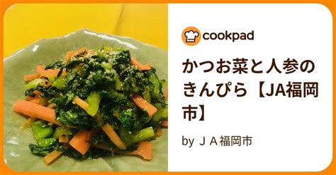 かつお菜と人参のきんぴら【ja福岡市】 By Ja福岡市 【クックパッド】 簡単おいしいみんなのレシピが394万品