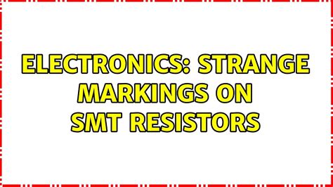 Electronics Strange Markings On Smt Resistors Youtube