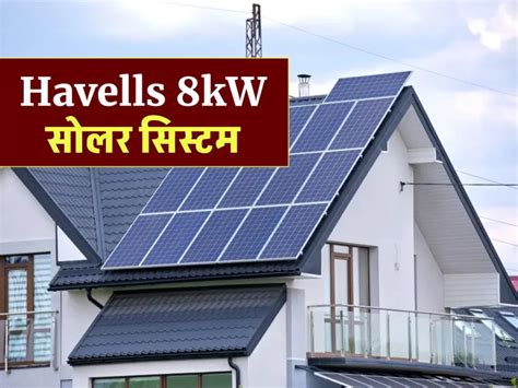 Havells 8kw सोलर सिस्टम बिजली के बिल को कहें अलविदा जानें कीमत और