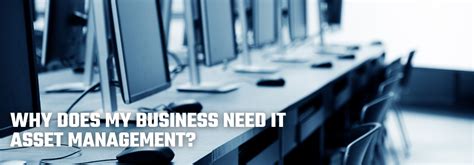 Why Does My Business Need IT Asset Management