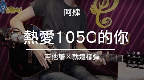 【熱愛105°c的你 阿肆】吉他譜x就這樣彈no166 熱愛105°c的你阿肆吉他譜 Youtube
