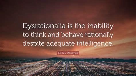 Keith E Stanovich Quote “dysrationalia Is The Inability To Think And