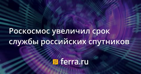 Роскосмос увеличил срок службы российских спутников Новости Наука и