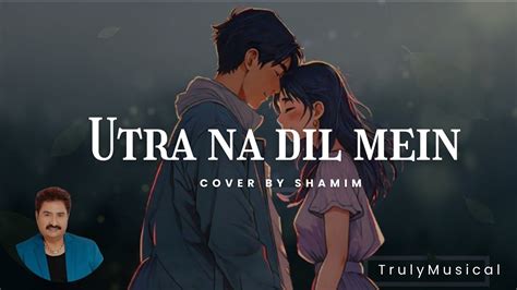 Utra Na Dil Mein Koi Cover Recreated Shamim Khan Uff Yeh Mohabbat Emotional Love Song