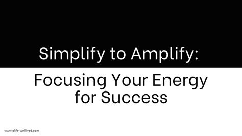Simplify To Amplify Focusing Your Energy For Success