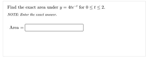 Solved Find The Exact Area Under Y 4te−t For 0≤t≤2 Note
