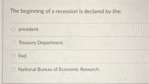 Solved The Beginning Of A Recession Is Declared By Chegg