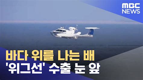 바다 위를 나는 배 위그선 수출 눈 앞 2024 07 18 뉴스데스크 Mbc경남 Youtube