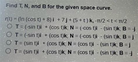 solved find t n and b for the given space curve