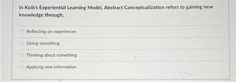 Solved In Kolbs Experiential Learning Model Abstract