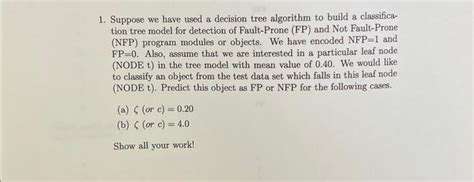 Solved 1 Suppose We Have Used A Decision Tree Algorithm To Chegg