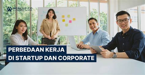 Kerja Di Startup Ini Suka Duka Dan Bedanya Dengan Corporate