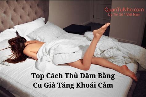 Top Cách Thủ Dâm Bằng Cu Giả Tăng Khoái Cảm Tuyệt Đỉnh