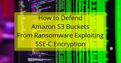 How To Defend Amazon S3 Buckets From Ransomware Exploiting Sse C
