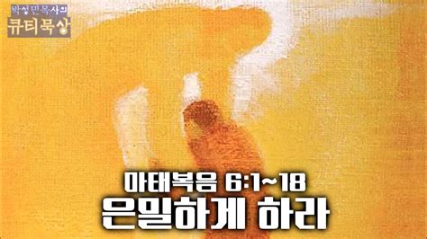 큐티인 묵상 마태복음 61~18 은밀하게 하라 Youtube