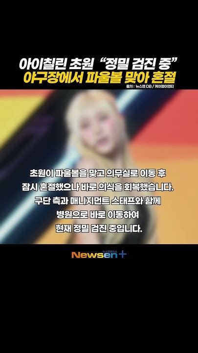 야구장에서 파울볼 맞아 혼절 아이칠린 초원 정밀 검사 진행중 Newsen Shorts Newsenplus 아이칠린