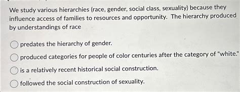 Solved We Study Various Hierarchies Race Gender Social Chegg Com