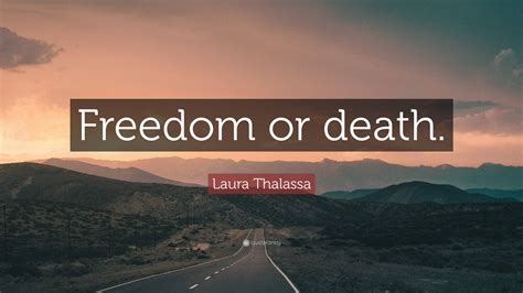 Laura Thalassa Quote “freedom Or Death”