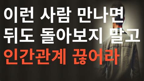 이런 사람 만나면 뒤도 돌아보지 말고 인간관계 끊어야 합니다 끊을 때는 끊을 수 있어야 더 발전된 인간관계를 유지할 수