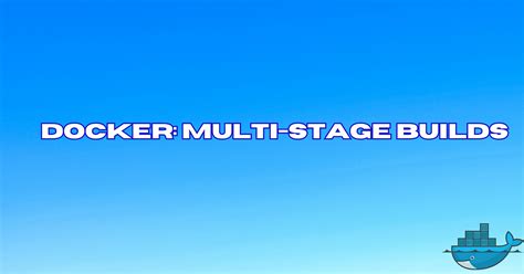 Docker Multi Stage Builds Multi Stage Builds In Docker Allow You