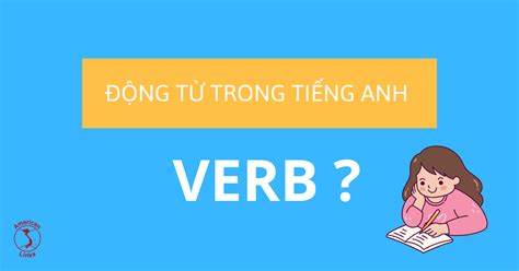 Động Từ Trong Tiếng Anh Chi Tiết Luyện Thi Toefl