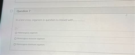 Solved Question In A Test Cross Organism In Question Is Chegg