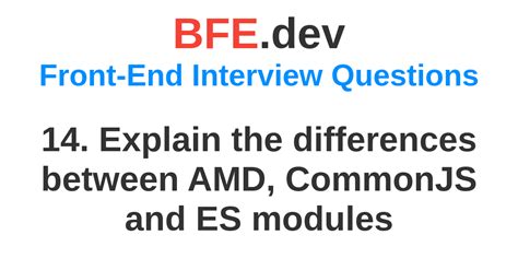 14 Explain The Differences Between AMD CommonJS And ES Modules BFE