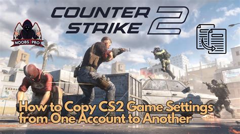 How To Copy CS2 Game Settings From One Account To Another 2025 Guide Noobs2Pro